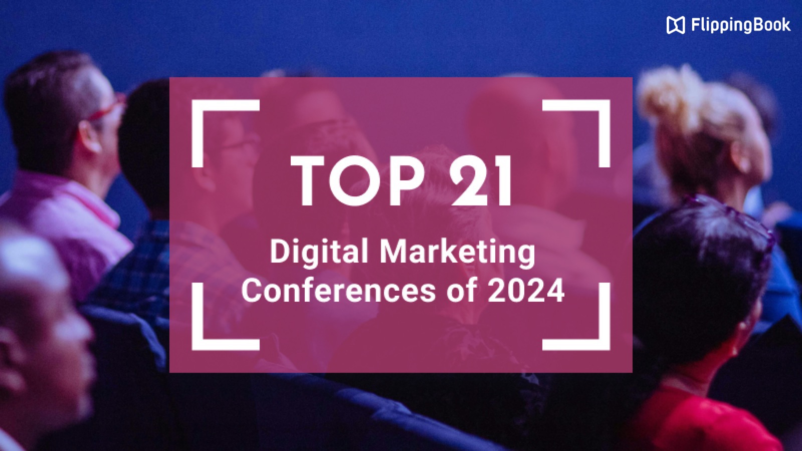 Top Digital Marketing Conferences to Attend in 2024 — FlippingBook Blog