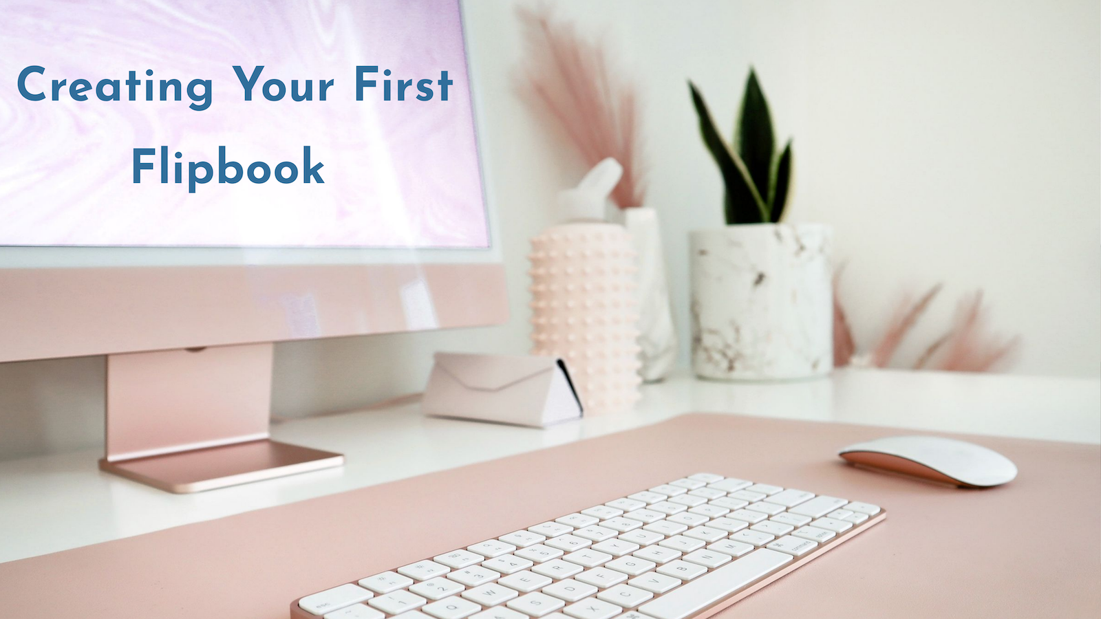 How to Create Your First Flipbook - FlippingBook